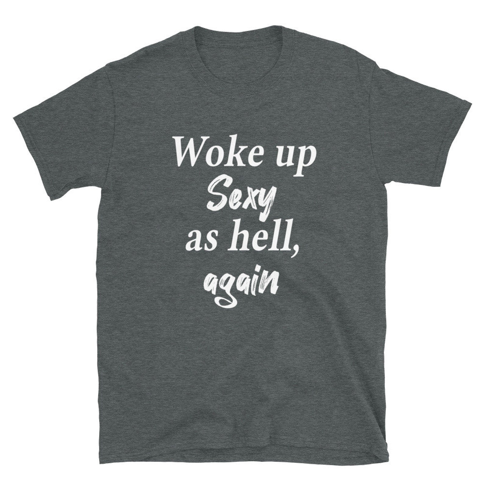 Woke Up Sexy As Hell Again T Shirt Funny Saying Shirt T Etsy