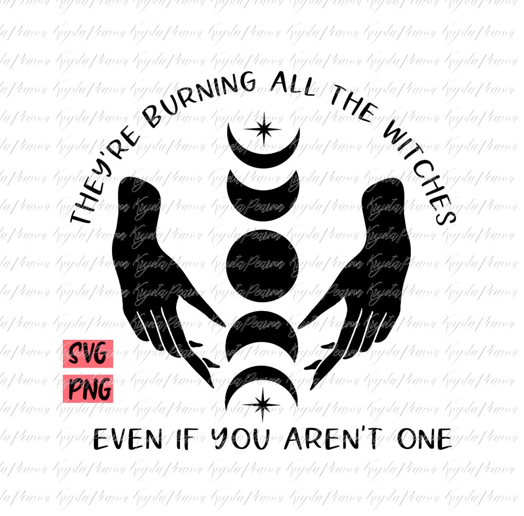 They're Burning All the Witches PNG/SVG File - Etsy