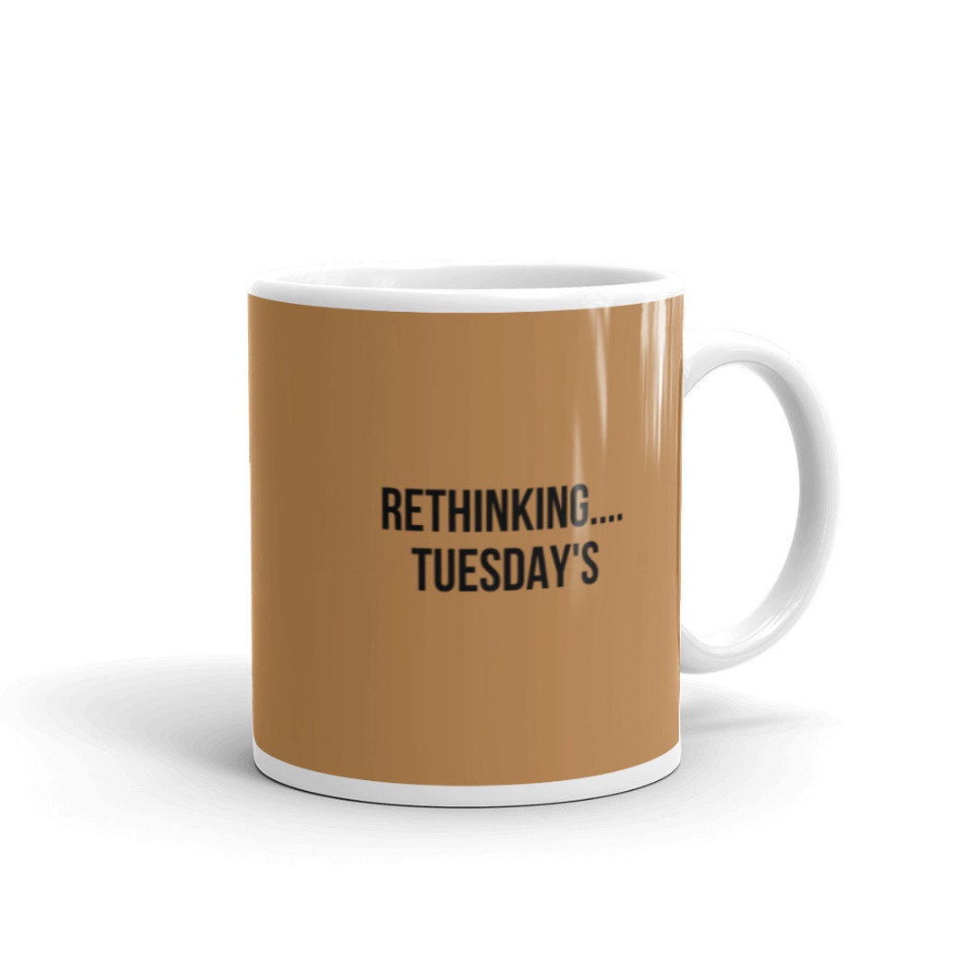 Rethinking Tuesdays....quote Mug, Wellness Mug, Glossy Coffee Mug ...