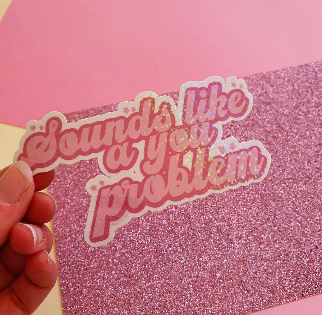 Sounds Like a You Problem Sticker, Sparkle Stickers, Holographic ...