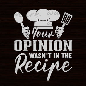 Chef SVG: Your Opinion Wasn't in the Recipe (digital Download) - Etsy