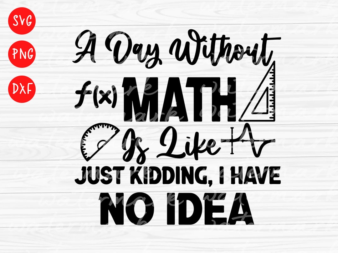 Math Teacher Svg A Day Without Math Svg Funny Math, Mathematics Svg ...