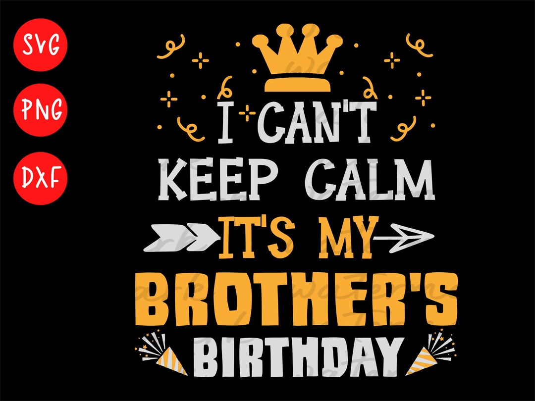 I Can't Keep Calm It's My Brother's Birthday, Big Brother Svg, Baby ...