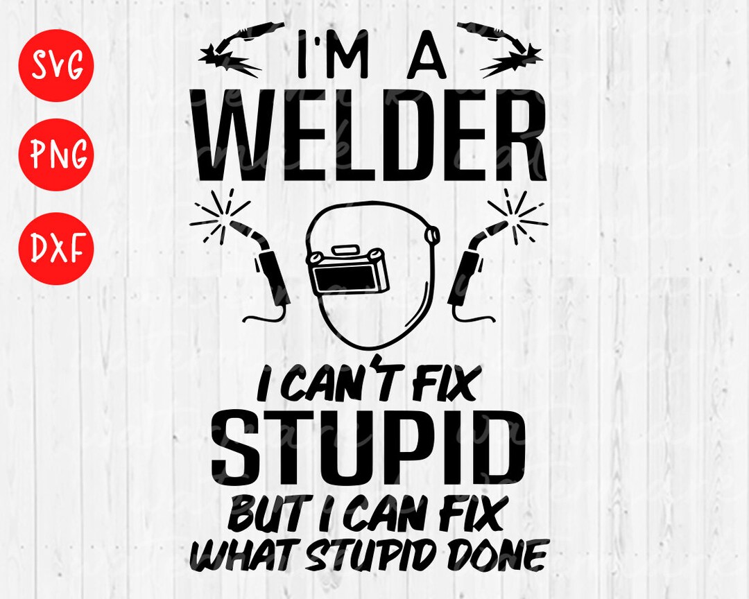Welder SVG: I Can't Fix Stupid Welding Design (digital Download) - Etsy