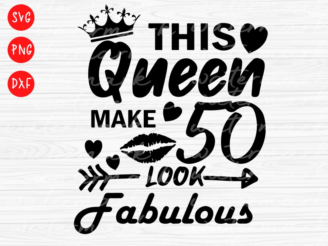 This Queen Makes 50 Look Fabulous Svg, 50 and Fabulous Svg, 50 Years ...
