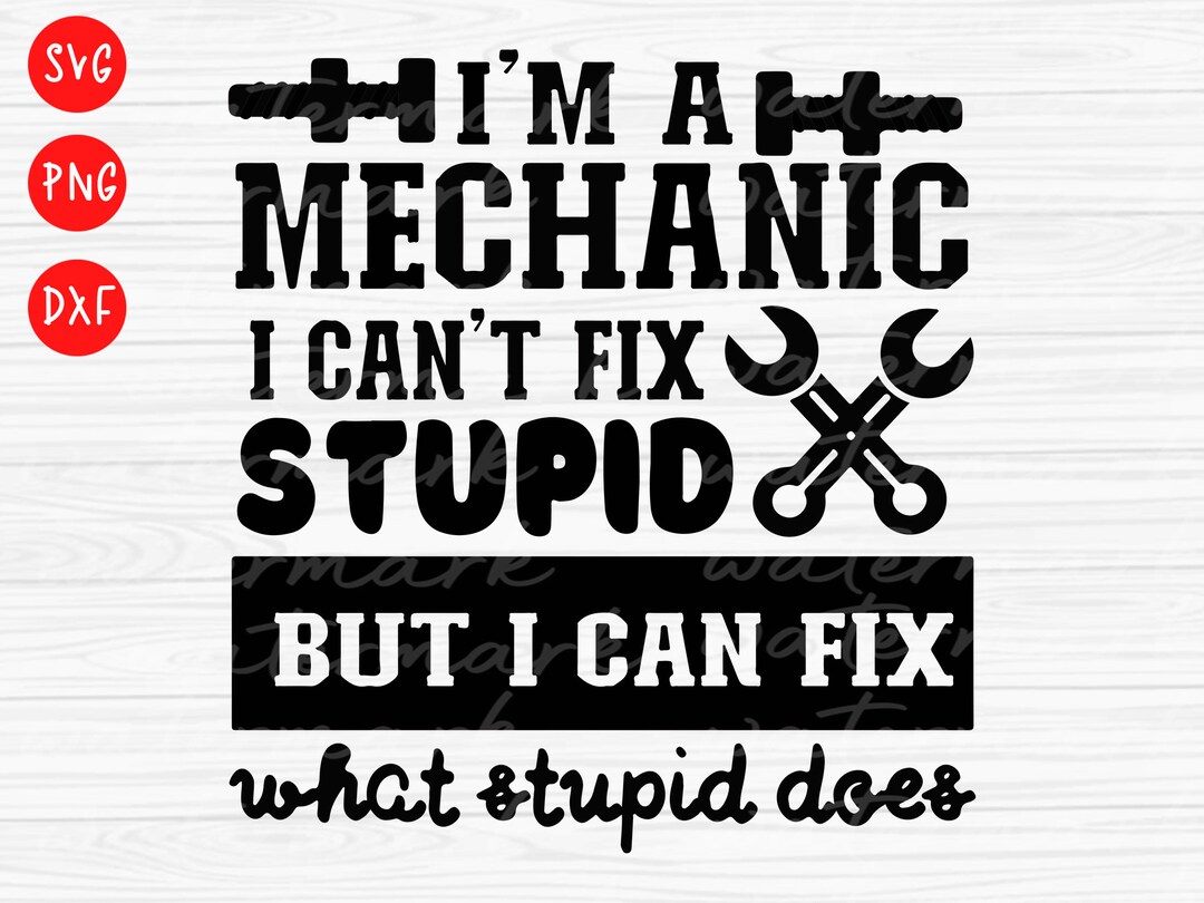 Mechanic Shirt Svg, I'm a Mechanic I Can't Fix Stupid Mechanic Svg, It ...