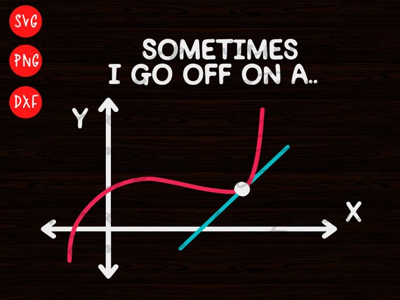 Math Teacher Svg Sometimes I Go off on a Tangent Svg Math | Etsy