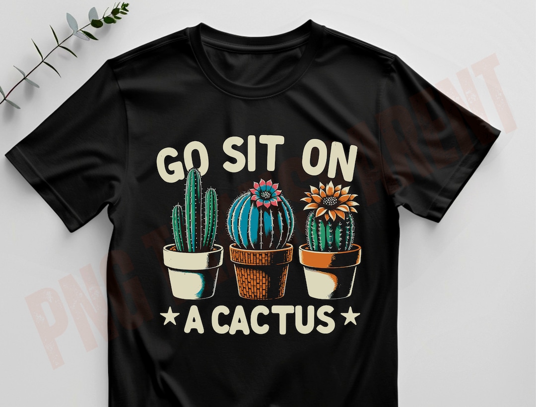 Go Sit on a Cactus PNG: Humorous Plant Lover Design (digital Download ...