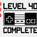 40th Birthday Svg, Level 40 Complete Gamer Svg, 40 Fabulous Svg - Etsy
