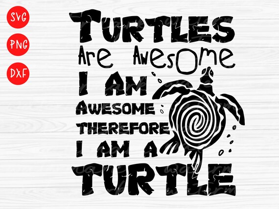 Turtles Are Awesome I Am a Turtle Svg Turtle Png | Etsy