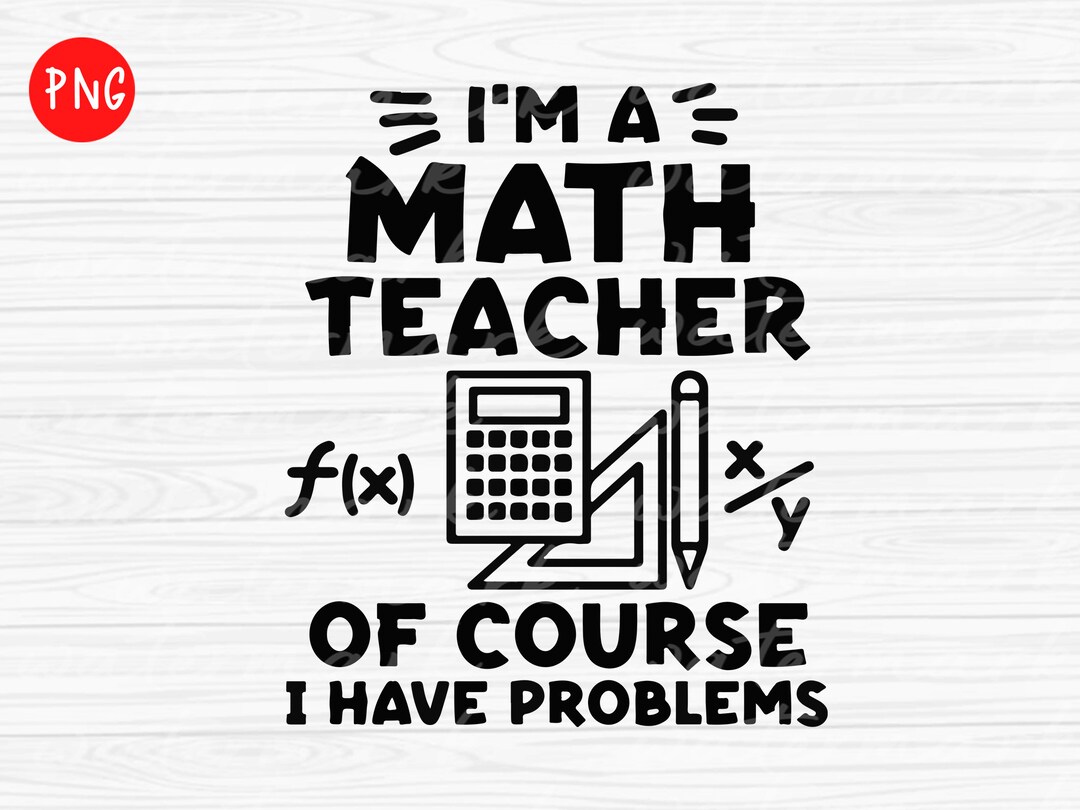 Math Teacher Problem School Funny, Math Teacher Svg, Math Teacher ...