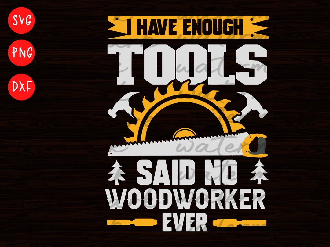 I Have Enough Tools Said No Woodworker Ever Carpenter Png, Saw Svg ...