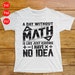 A Day Without Math Math Svg Funny Math Teacher Svg Math - Etsy
