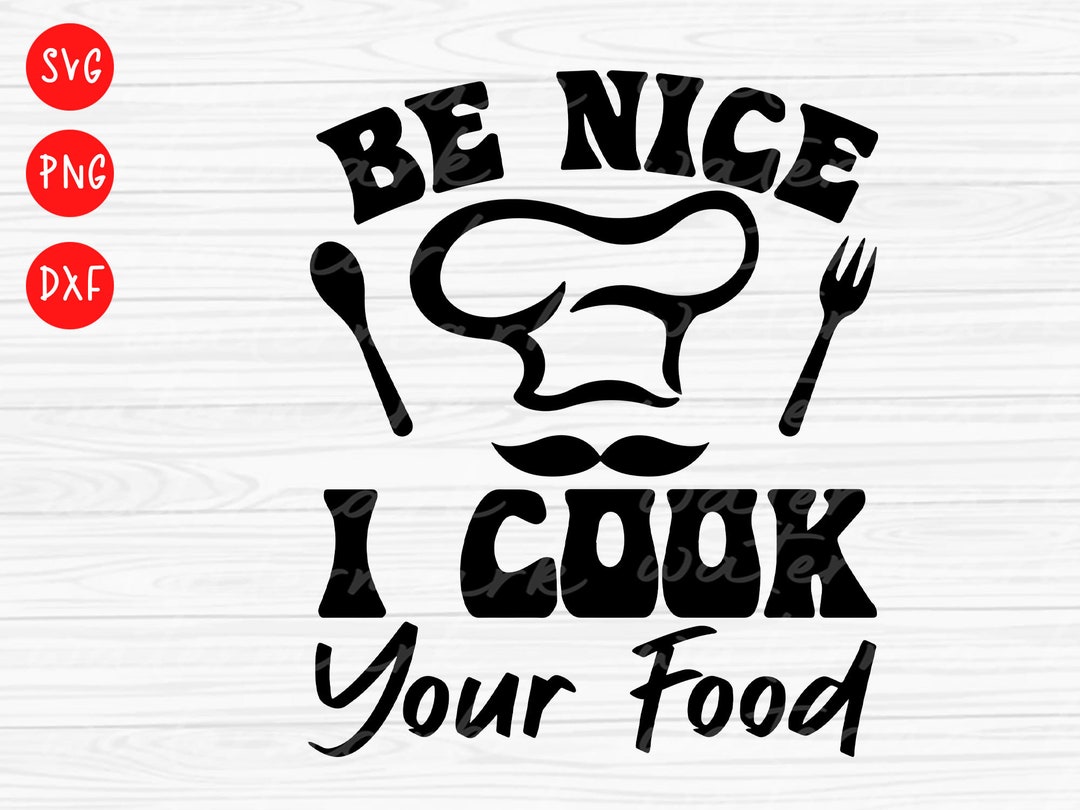Be Nice I Cook Your Food Svg Chef Svg Cooking Svg - Etsy