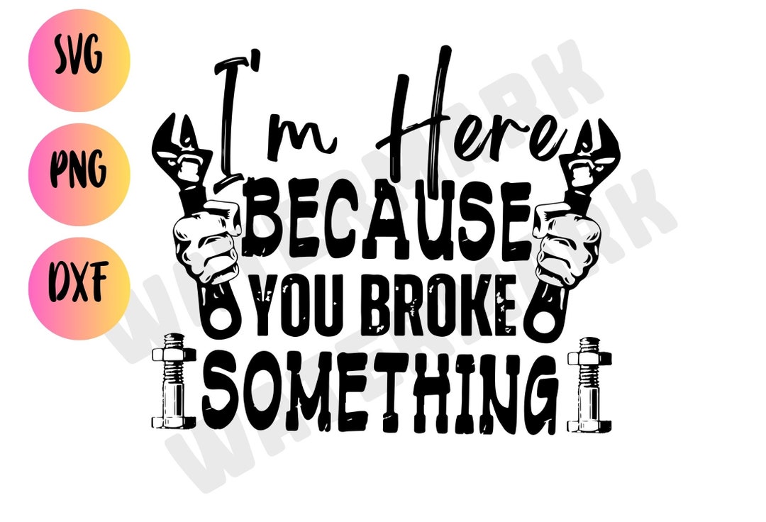 Mmechanic Svg, I'm Here Because You Broke Something, Mechanic Svg ...