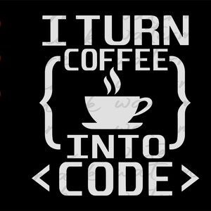 I Turn Coffee Into Code Svg, Funny Computer Programmer Coding Svg - Etsy