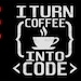 I Turn Coffee Into Code Svg, Funny Computer Programmer Coding Svg - Etsy