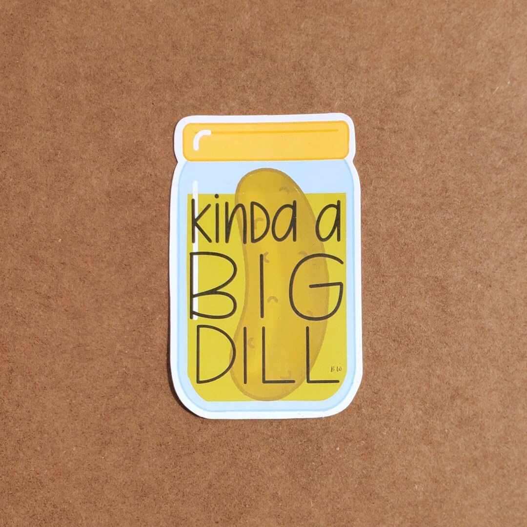 Kinda a Big DILL- Die Cut Sticker for Laptop, Water Bottle or Journal ...