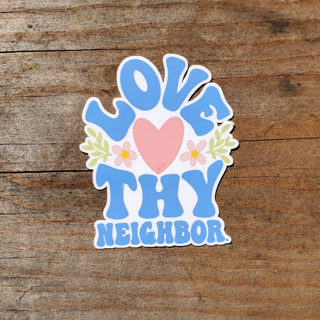 Love Thy Neighbor- Die Cut Sticker for Laptop, Water Bottle or Journal ...