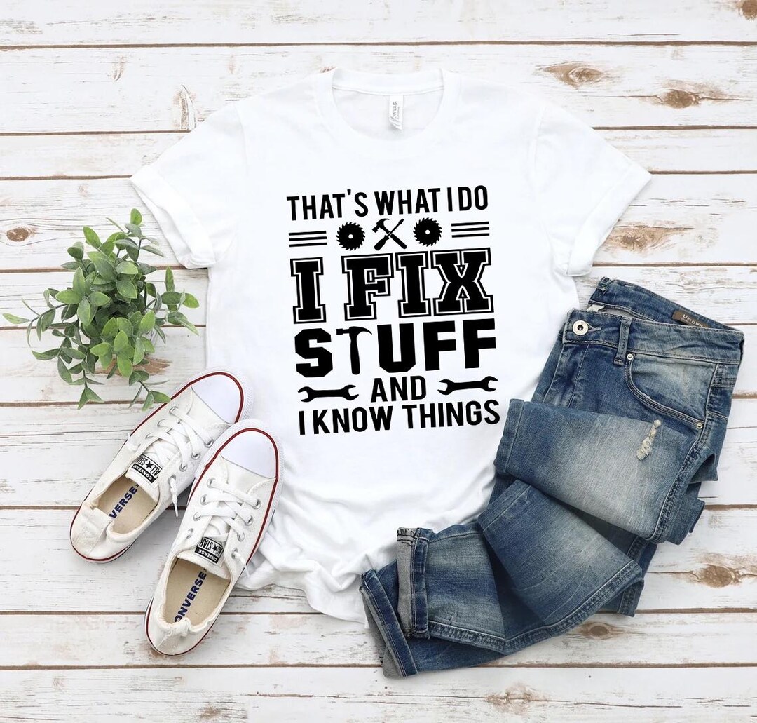 That’s What I Do I Fix Stuff and I Know Things Shirt, Funny Builder ...