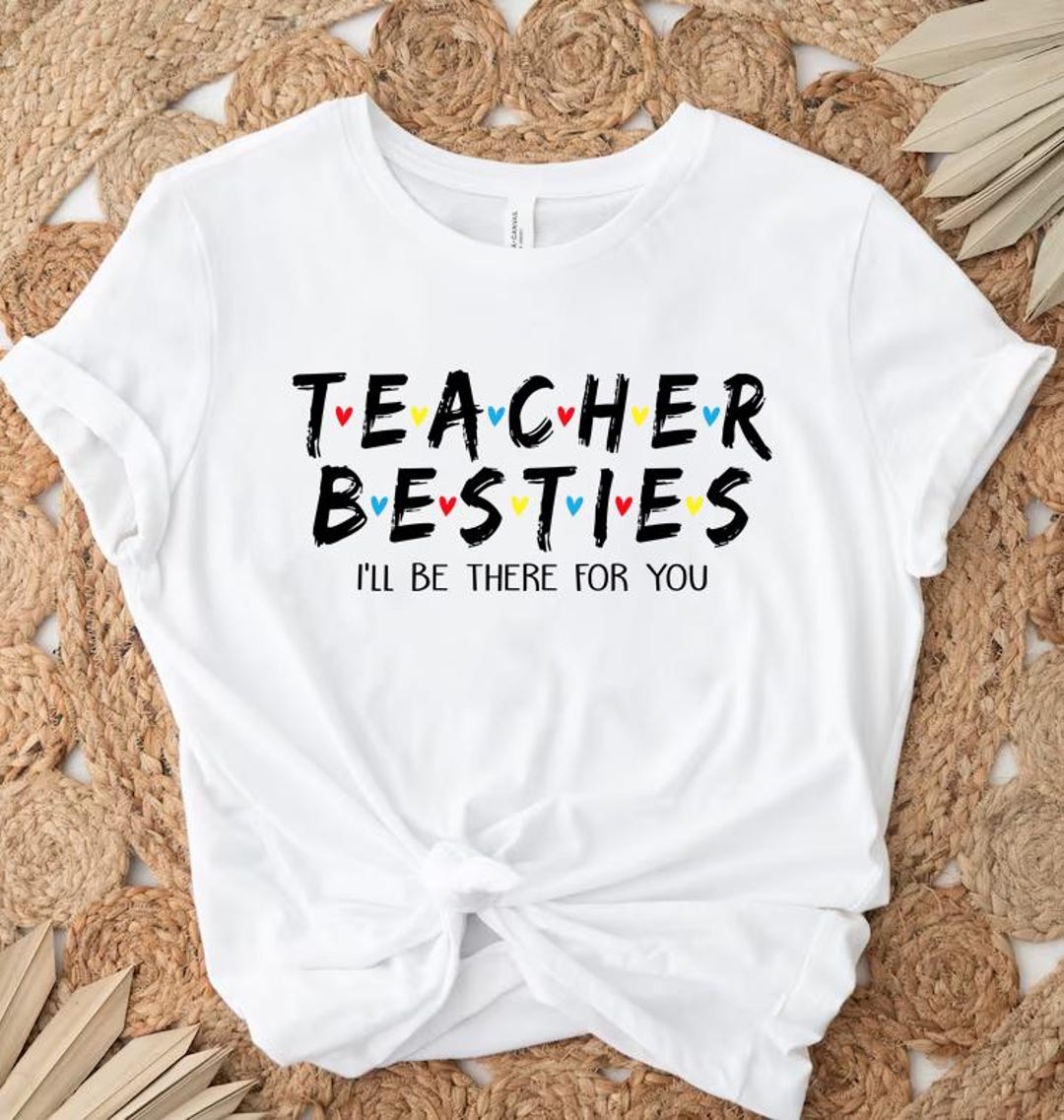 Teacher Best Friends, I'll Be There for You, Shirts for Teachers ...