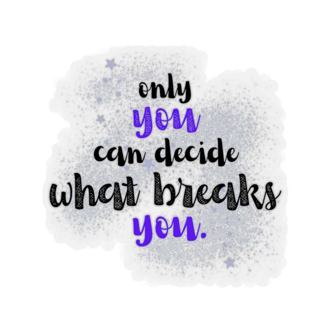 Only You Can Decide What Breaks You Sticker ACOTAR Sticker A Court of ...