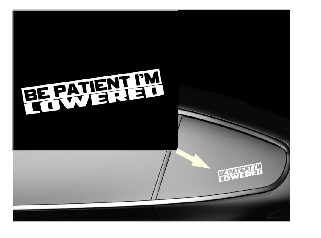 Be Patient I M Lowered Vinyl Sticker Decal for Car, Truck, Window ...