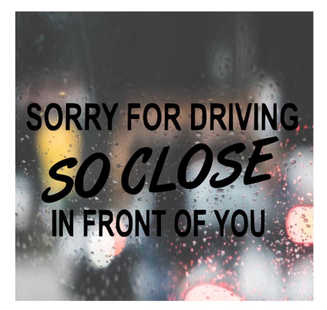 Custom Decal SORRY for DRIVING so CLOSE in Front of You / Vinyl Sticker ...