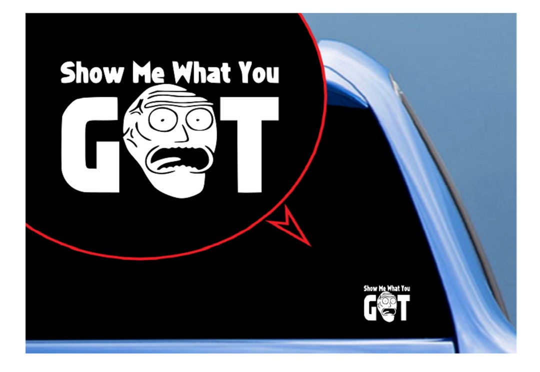 Show Me What You Got Vinyl Sticker Decal for Car, Truck, Window, Bumper ...