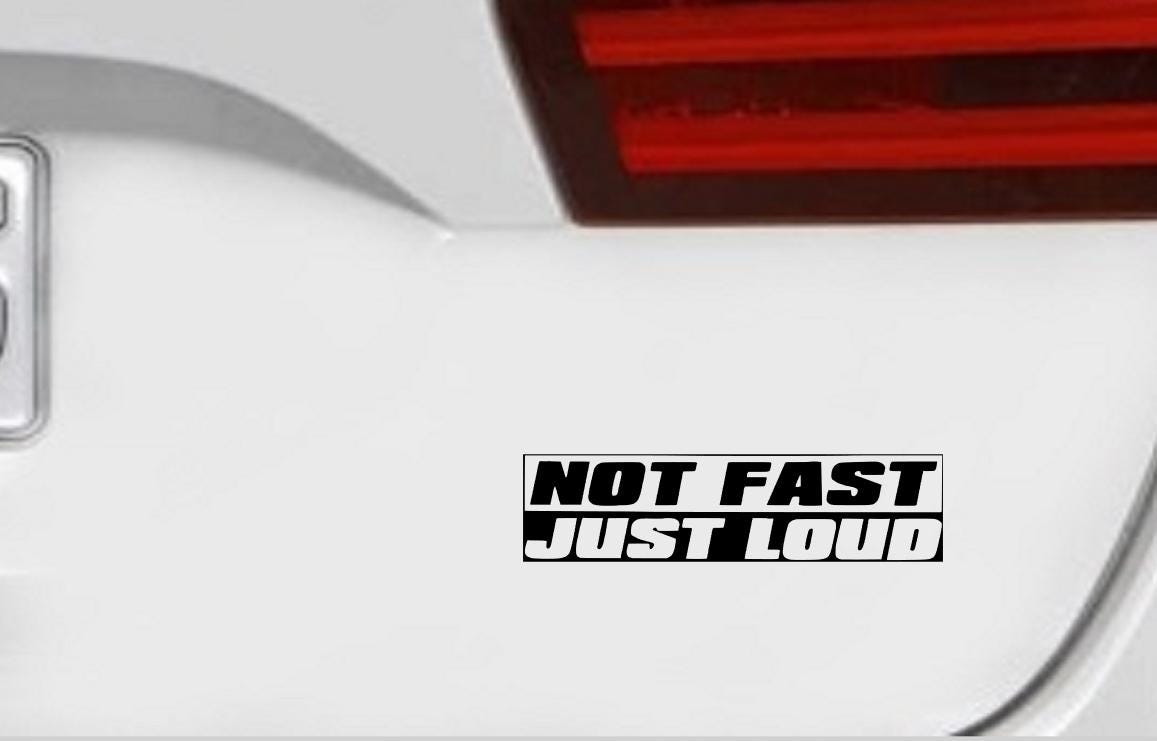 Not Fast Just Loud Vinyl Sticker Decal for Car, Truck, Window, Bumper ...