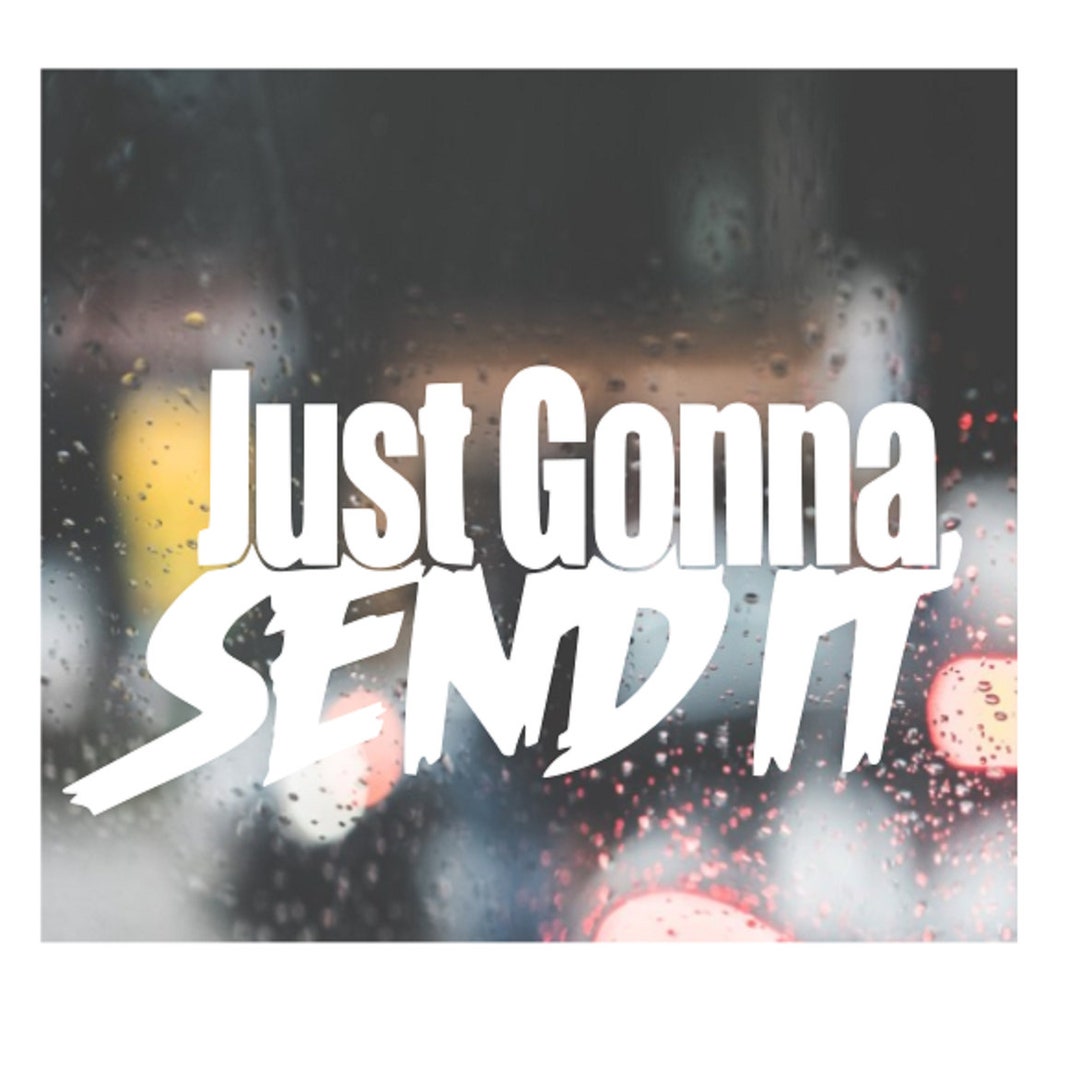 Just Gonna Send It Vinyl Sticker Decal for Car, Truck, Window, Bumper ...