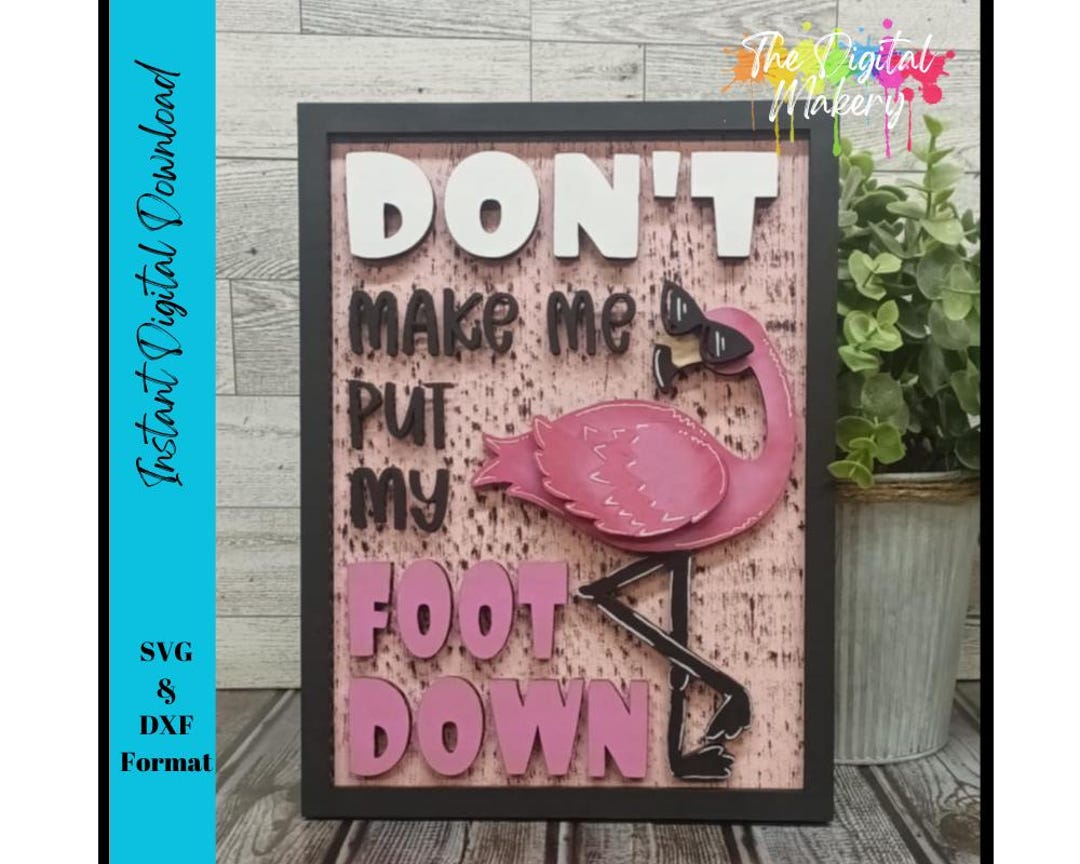 Flamingo Sign SVG | Flamingo Decor File | Don't Make Me Put My Foot ...