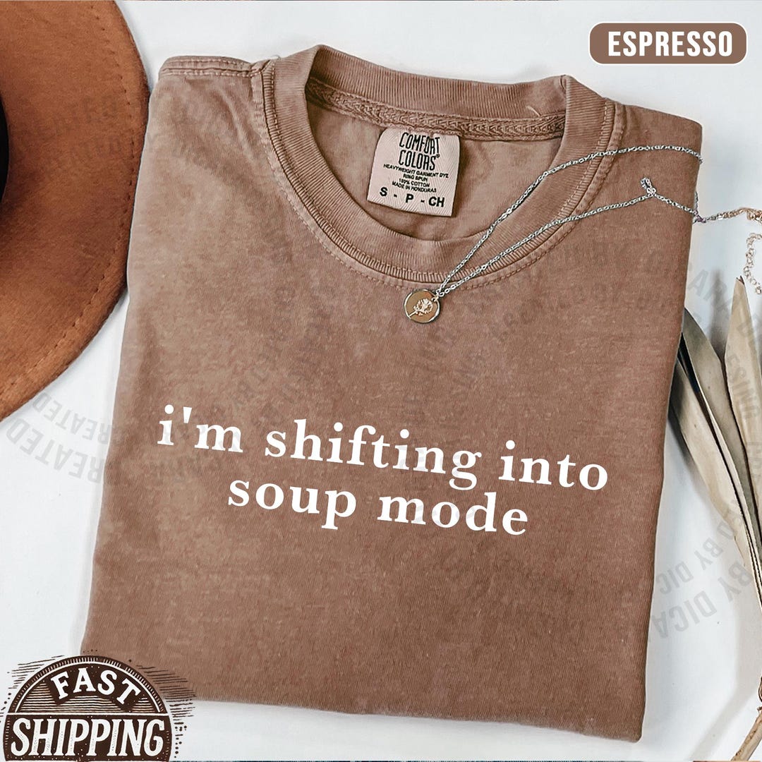 I'm Shifting Into Soup Mode Shirt, Funny Costanza Comfort Colors Tee ...