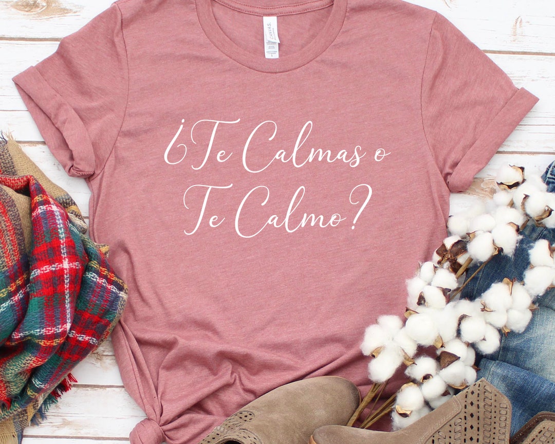 Te Calmas O Te Calmo Tee, Mexican Culture Shirt for Mom With Spanish ...