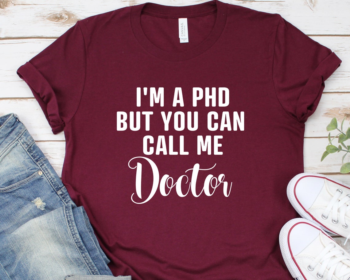 I'm a Phd but You Can Call Me Doctor , Funny Doctor Shirt, Doctor Gift ...