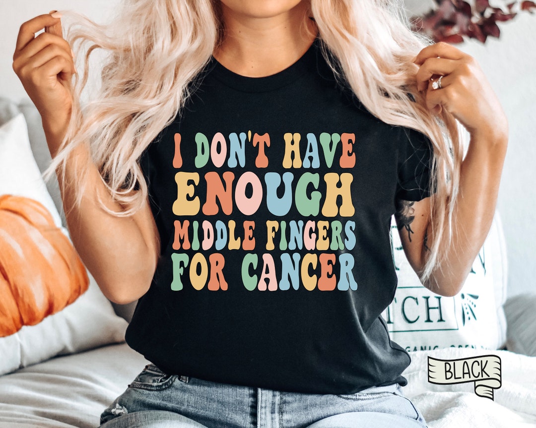 I Don't Have Enough Middle Fingers for Cancer Shirt, Chemotherapy Shirt ...