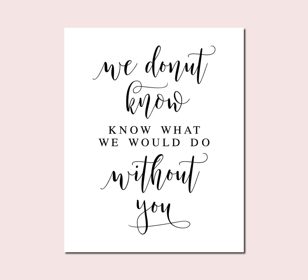 We Donut Know What We Would Do Without You, Wedding Signs, Donut Quote ...