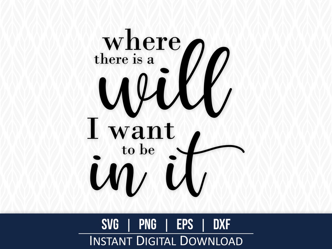 Where There's a Will Svg - Instant Digital Download - Svg, Png, Dxf and ...