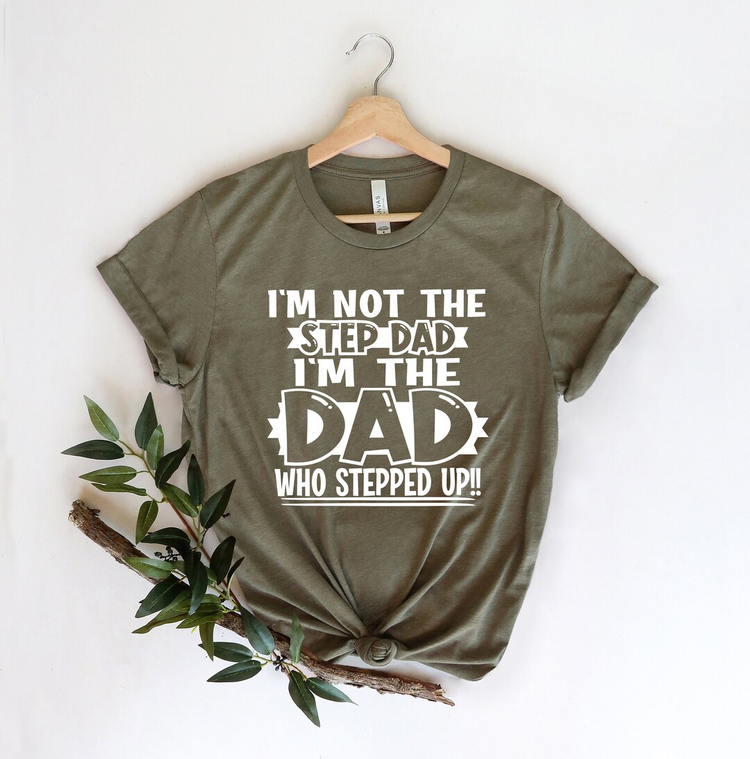 I'm Not the Step Dad Stepped up Shirt,new Dad Shirt,dad Shirt,daddy ...