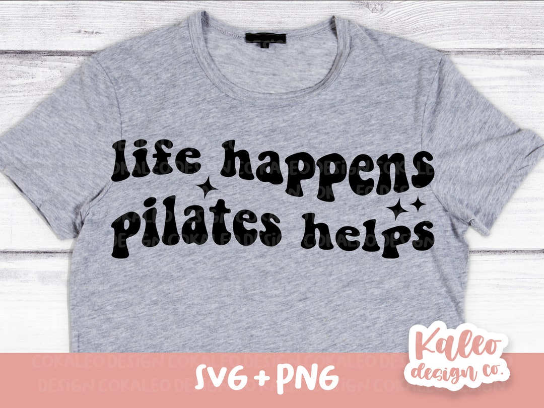 Pilates Shirt Svg, Life Happens Pilates Helps Svg, Pilates Lover Gift ...