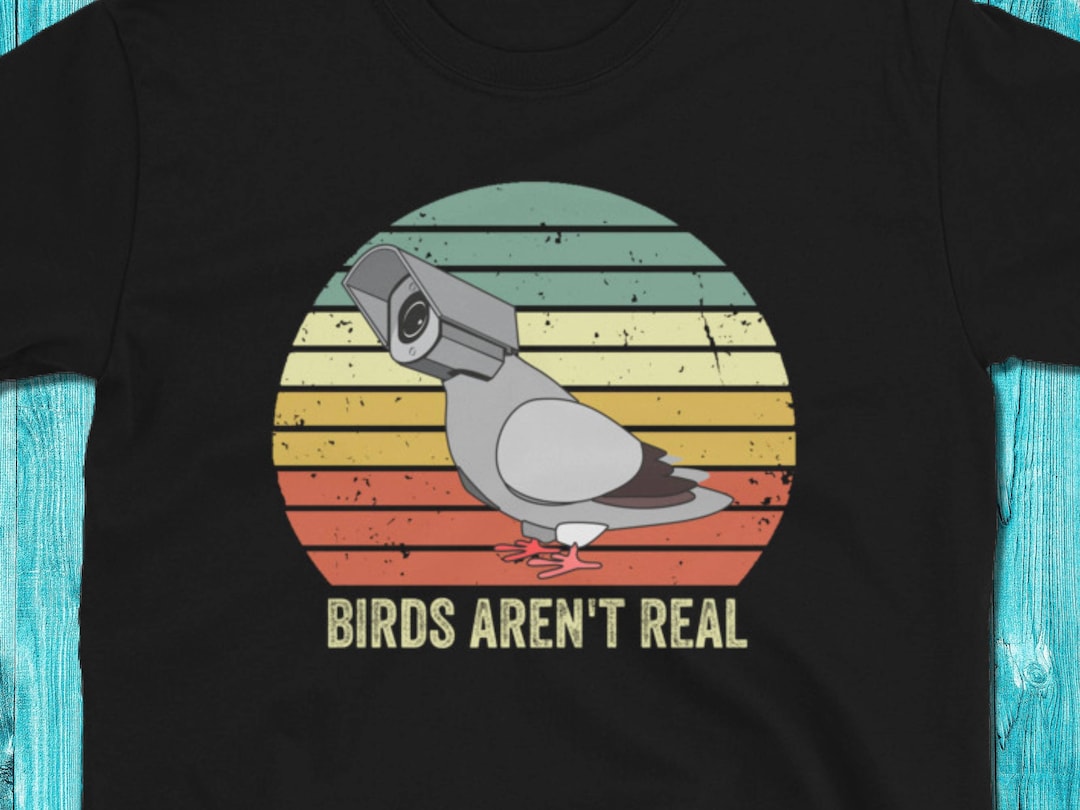Birds Are Not Real Shirt Funny Bird Spies Conspiracy Theory Birds Bird Aren't Real Spies Funny ...