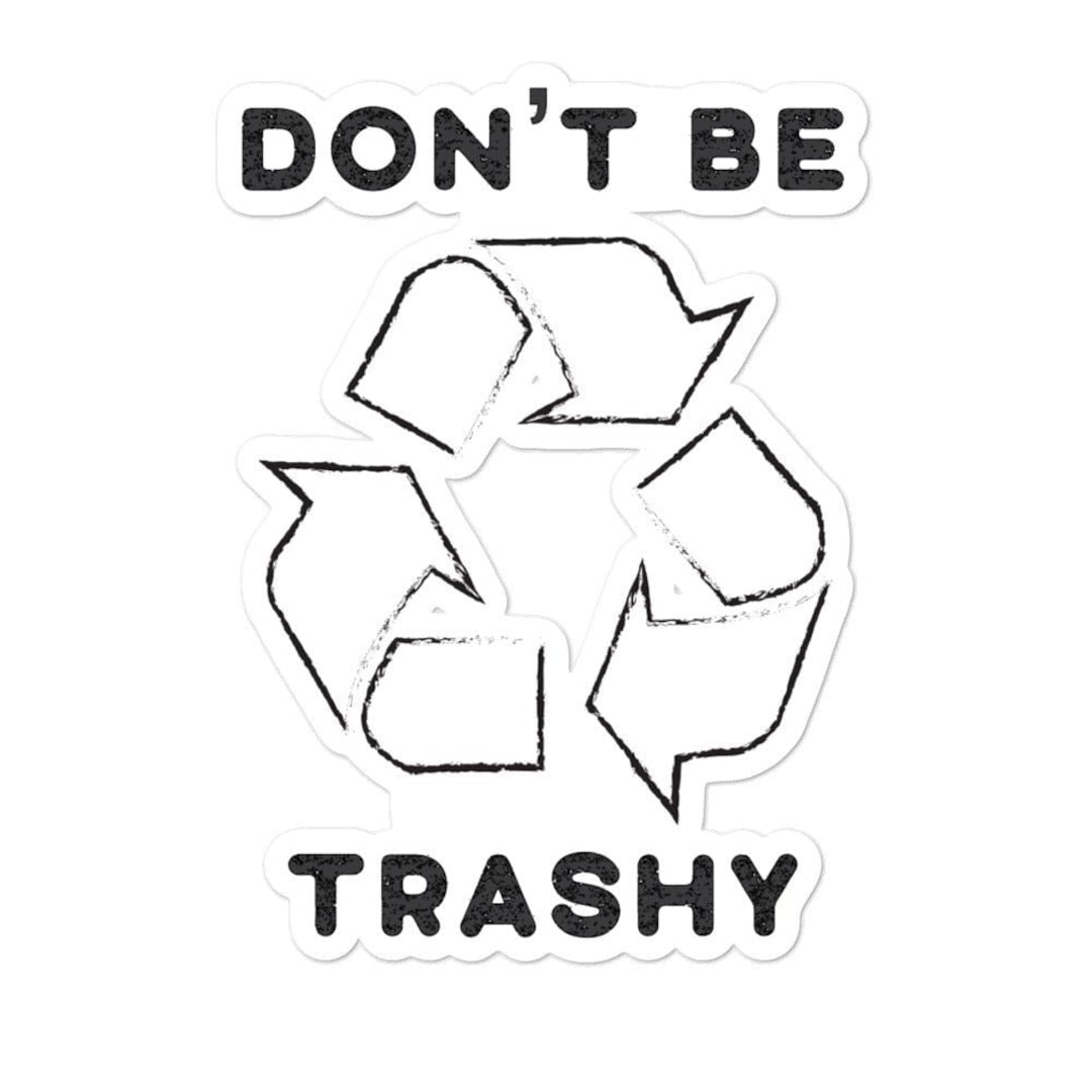 Don't Be Trashy - Sticker | UV and Water Resistant Decal | Recycling ...
