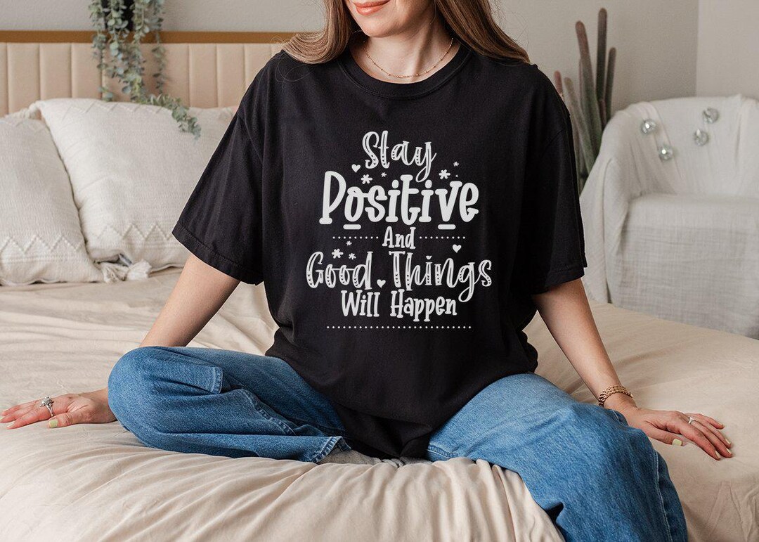 Stay Positive Shirt, Inspirational Quote T-shirt, Good Things Will ...
