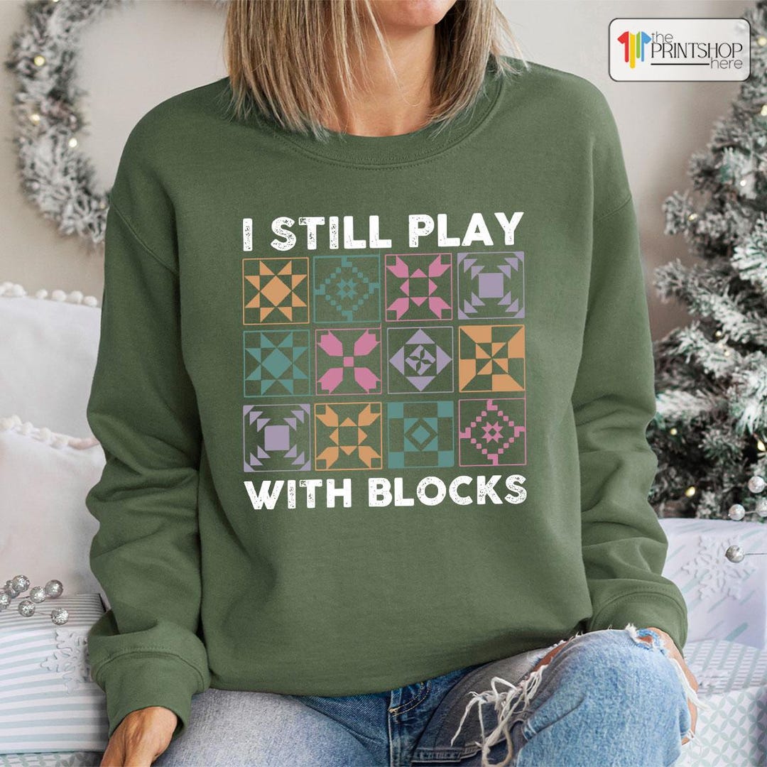 Funny Quilting Sweatshirt, Quilt Retreat SW, I Still Play With Blocks ...
