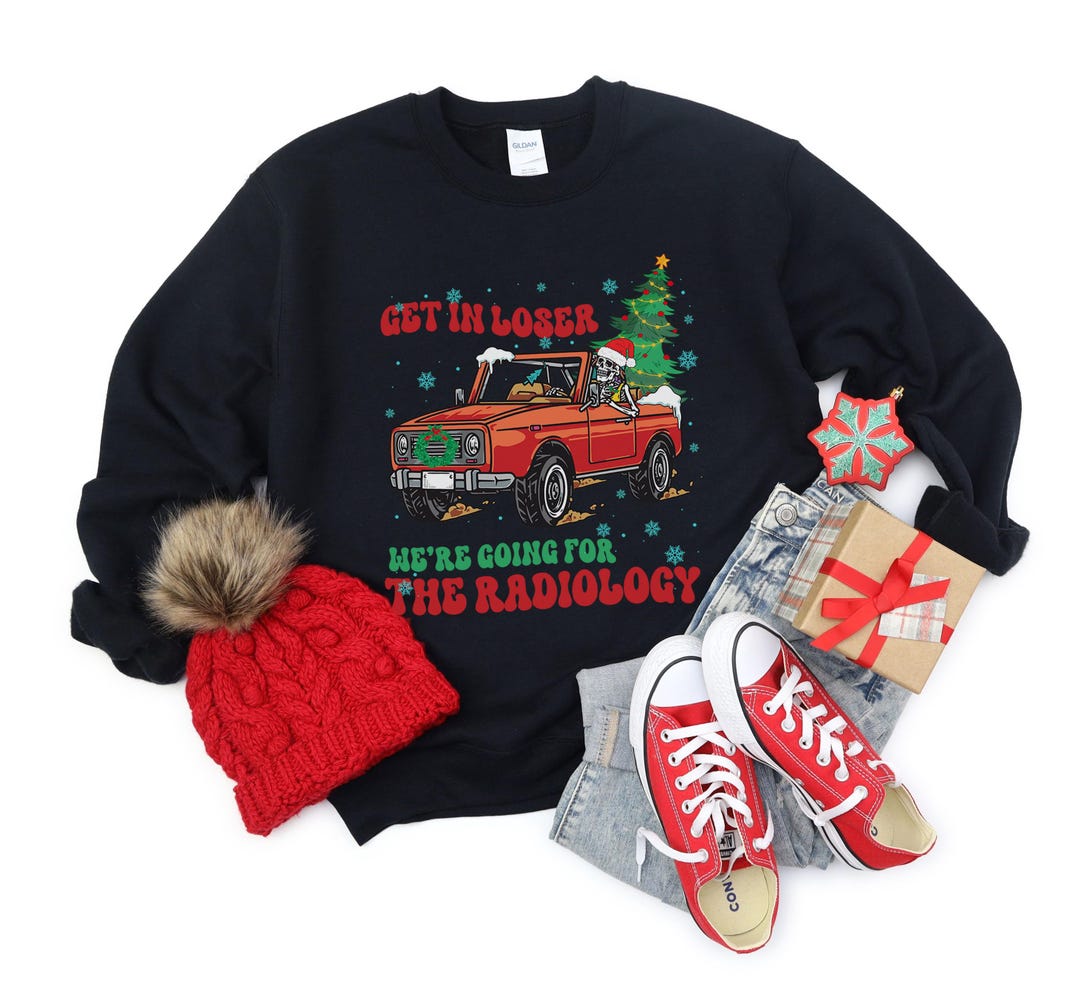 Get in Loser We're Going for the Radiology Sweatshirt, Funny Radiology ...