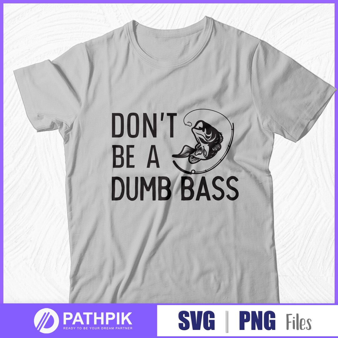 Don't Be a Dumb Bass SVG T-shirt Design, Fishing SVG Design, Fishing ...