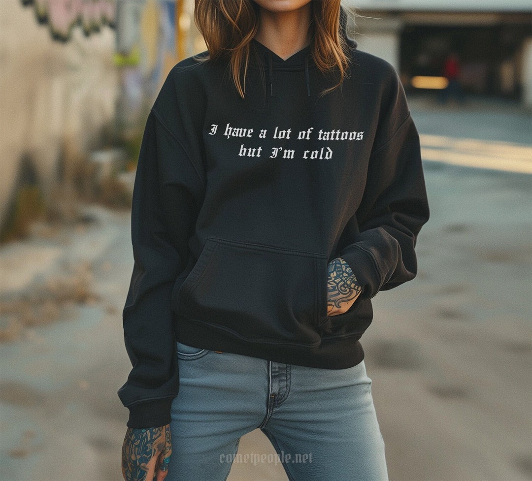 I Have A Lot of Tattoos but I'm Cold Unisex Hoodie Pullover Sweatshirt ...