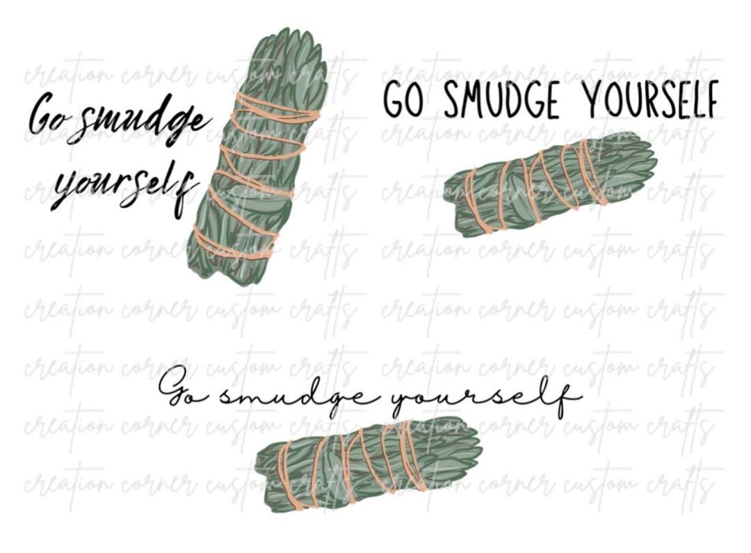 Go Smudge Yourself PNG Sage Png Smudging Smudge Stick Native American Indigenous Png Sublimation ...