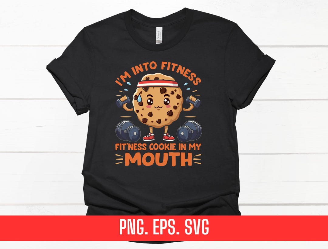 Png Eps Svg I'm Into Fitness Gym Cookies Printing T-shirt Sublimation ...