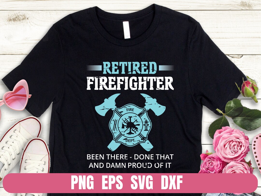 Design Png Eps Svg Dxf Retired Firefighter Printing Sublimation Tshirt ...